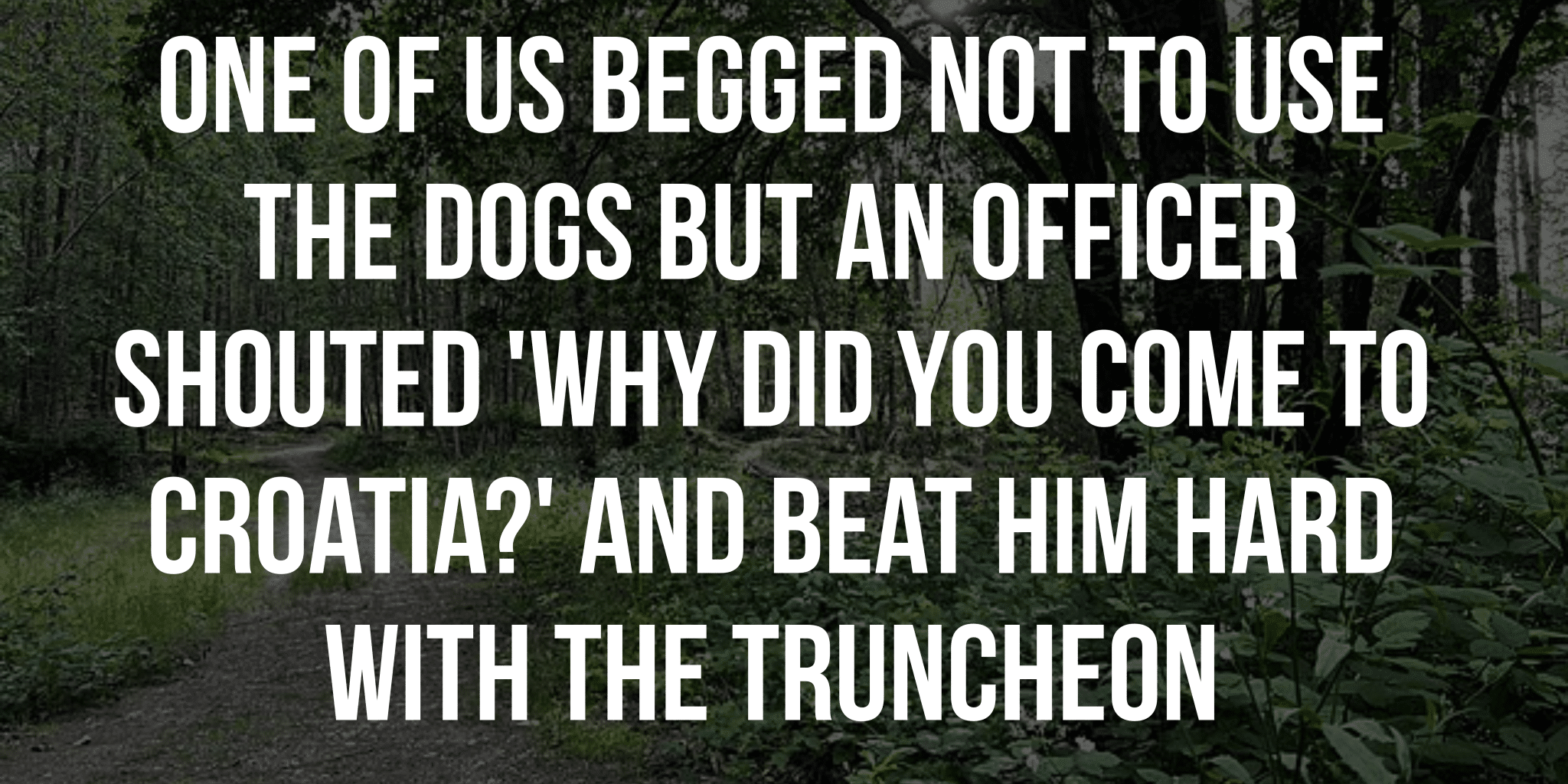 One of us begged not to use the dogs but an officer shouted 'why did ...